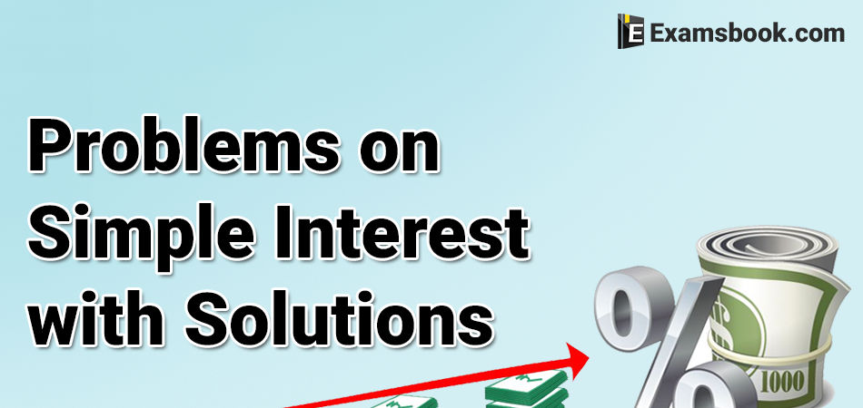 Problems On Simple Interest With Solutions For Competitive Exams