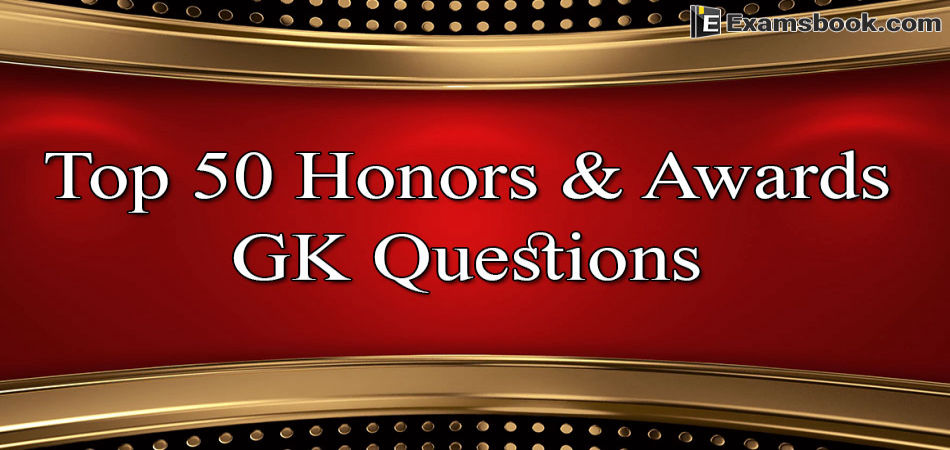 Top 50 Honors and Awards GK Question