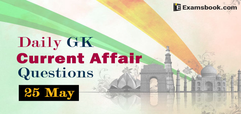 Daily GK Current Affairs Questions May 25