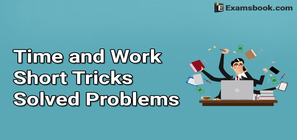 Time and Work Short Tricks Solved Problems for Competitive Exams Time and Work Short Tricks Solved Problems for Competitive Exams